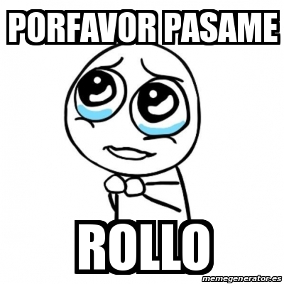 Meme Por favor - porfavor pasame rollo - 17206494