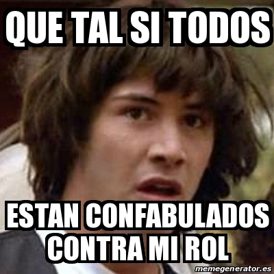 Meme Keanu Reeves - que tal si todos estan confabulados contra mi rol ...