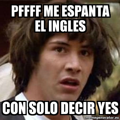 Meme Keanu Reeves - PFFFF ME ESPANTA EL INGLES CON SOLO DECIR YES ...