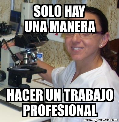 Meme Personalizado - SOLO HAY UNA MANERA HACER UN TRABAJO PROFESIONAL ...