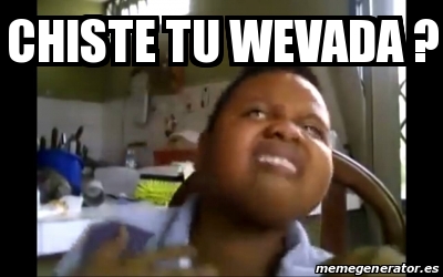 Meme Personalizado - CHISTE TU WEVADA ? - 17214293