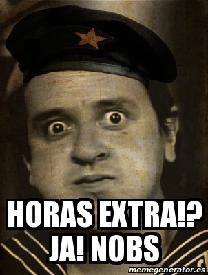 Meme Personalizado - horas extra!? ja! nobs - 17215234