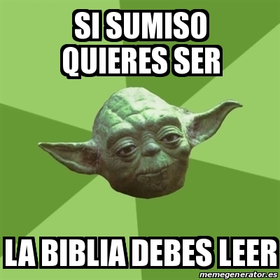 Meme Yoda - Si sumiso quieres ser la biblia debes leer - 17215821