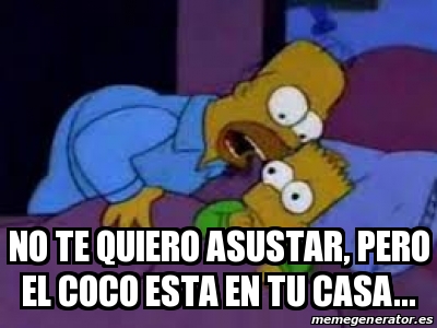 Meme Personalizado - no te quiero asustar, pero el coco esta en tu casa ...