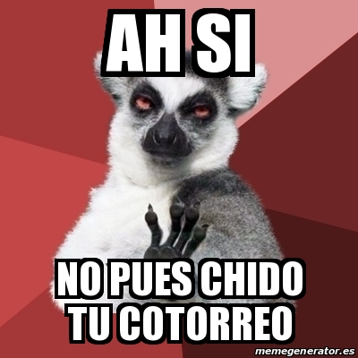 Meme Chill Out Lemur - ah si no pues chido tu cotorreo - 17218987
