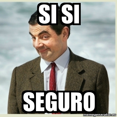 Meme Mr Bean - Si si Seguro - 17219814