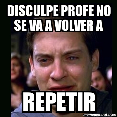 Meme crying peter parker - disculpe profe no se va a volver a repetir ...