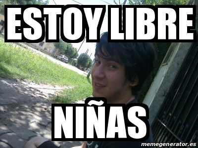 Meme Personalizado - ESTOY LIBRE NIÃ‘AS - 17226392