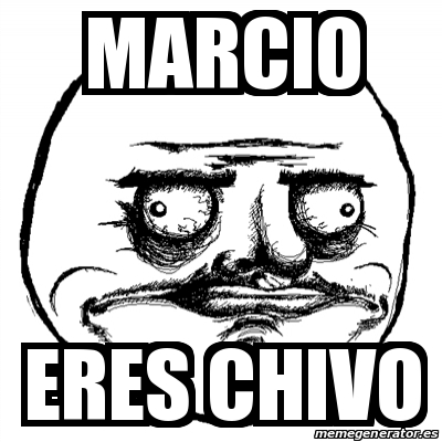 Meme Me Gusta - marcio eres chivo - 17227465
