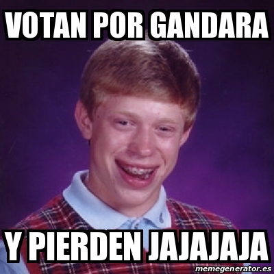 Meme Bad Luck Brian - VOTAN POR GANDARA Y PIERDEN JAJAJAJA - 17230801