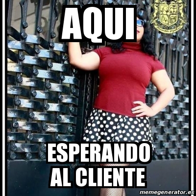 Meme Personalizado - aqui esperando al cliente - 17232015
