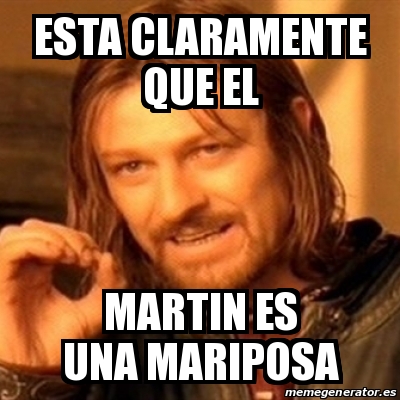 Meme Boromir - esta claramente que el martin es una mariposa - 17233174