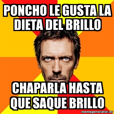 Meme House - Poncho le gusta la dieta del brillo Chaparla hasta que ...