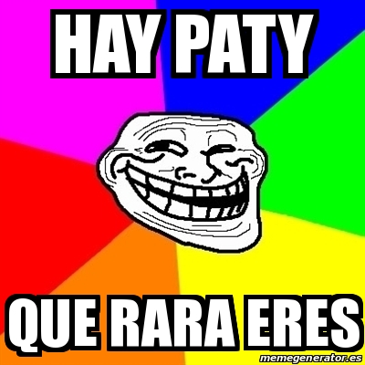 Meme Troll - hay Paty Que rara eres - 17238734