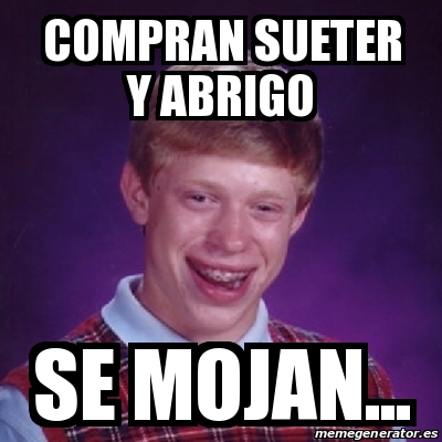 Meme Bad Luck Brian - compran sueter y abrigo se mojan... - 17238823