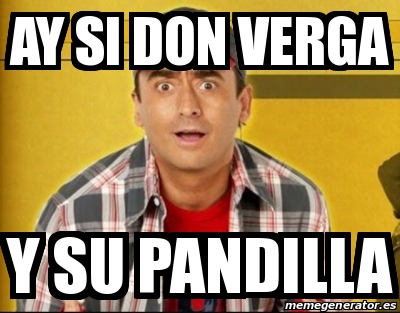 Meme Personalizado - Ay si Don Verga Y su pandilla - 17241608