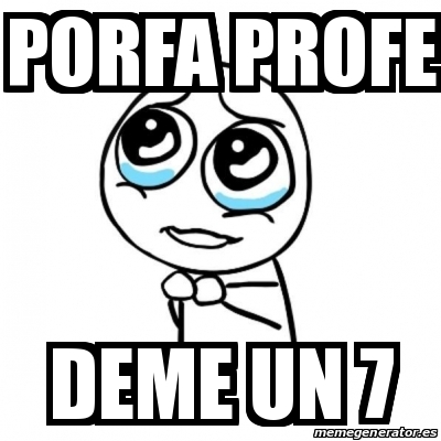 Meme Por favor - porfa profe deme un 7 - 17242548