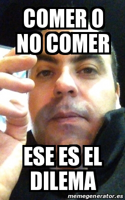 Meme Personalizado - Comer o no comer Ese es el dilema - 17249460