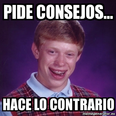 Meme Bad Luck Brian - pide consejos... hace lo contrario - 17249867