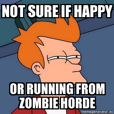 Meme Futurama Fry - Not sure if happy Or running from zombie horde ...