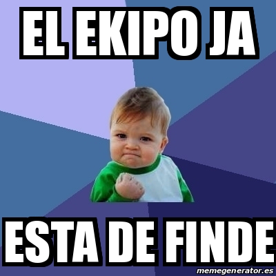 Meme Bebe Exitoso - El EKIPO JA Esta de FINDE - 17251176