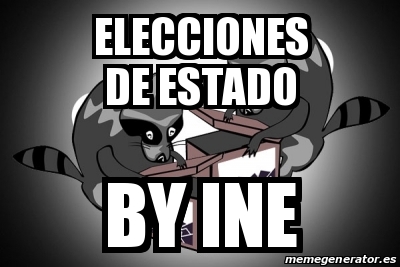 Meme Personalizado - elecciones de estado by ine - 17252321