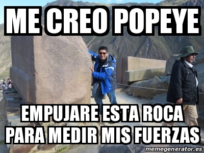Meme Personalizado - me creo popeye empujare esta roca para medir mis ...