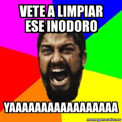 Meme Sparta - vete a limpiar ese inodoro yaaaaaaaaaaaaaaaaa - 17260674