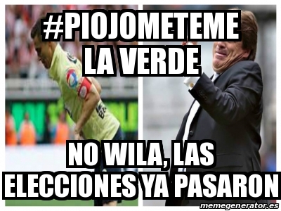 Meme Personalizado - #PiojoMeteme la verde No wila, las elecciones ya ...