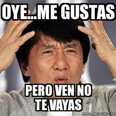 Meme Jackie Chan - oye...me gustas pero ven no te vayas - 17264508