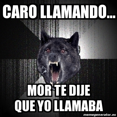 Meme Insanity Wolf - Caro llamando... Mor te dije que yo llamaba - 17265687