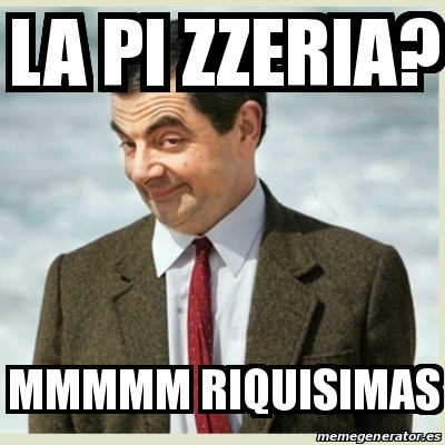 Meme Mr Bean - La Pi Zzeria? mmmmm riquisimas - 17266148
