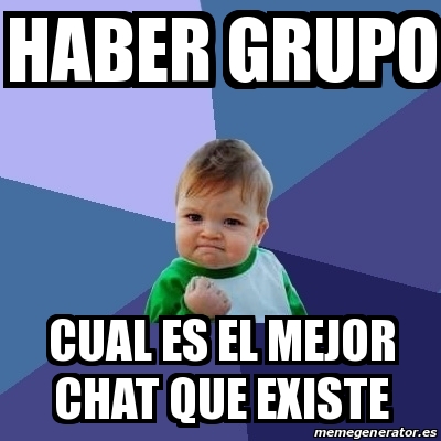 Meme Bebe Exitoso - HABER GRUPO CUAL ES EL MEJOR CHAT QUE EXISTE - 17268847