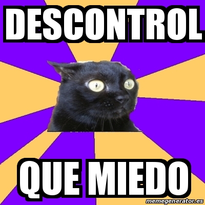 Meme Anxiety Cat - descontrol que miedo - 17270389