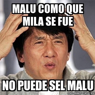 Meme Jackie Chan - Malu como que Mila se fue No puede sel Malu - 17274762