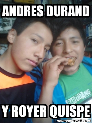 Meme Personalizado - andres durand y royer quispe - 17274886