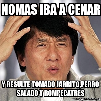 Meme Jackie Chan - Nomas iba a cenar Y resulte tomado jarrito,perro ...