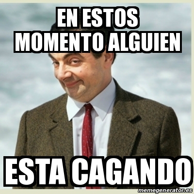 Meme Mr Bean - En estos momento alguien Esta CAGANDO - 17280576
