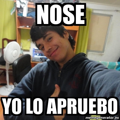 Meme Personalizado - nose yo lo apruebo - 17280609
