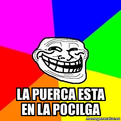 Meme Troll - la puerca esta en la pocilga - 17280987