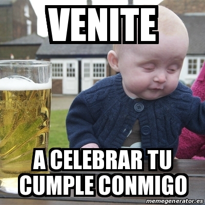 Meme Drunk Baby - VENITE A CELEBRAR TU CUMPLE CONMIGO - 17281265