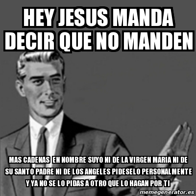 Meme Correction Guy - hey jesus manda decir que no manden mas cadenas ...