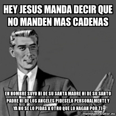 Meme Correction Guy - hey jesus manda decir que no manden mas cadenas ...