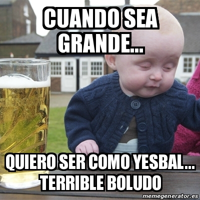 Meme Drunk Baby - cuando sea grande... quiero ser como yesbal ...