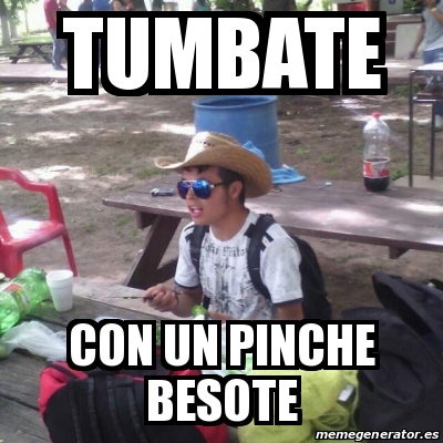 Meme Personalizado - tumbate con un pinche besote - 17281502
