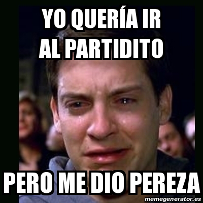 Meme crying peter parker - Yo querÃ­a ir al partidito Pero me dio ...