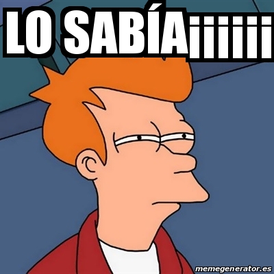 Meme Futurama Fry - lo sabía¡¡¡¡¡¡ - 17283389