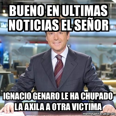 Meme Matias Prats - bueno en ultimas noticias el seÃ±or ignacio genaro ...