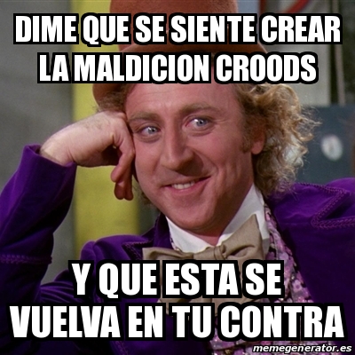 Meme Willy Wonka - dime que se siente crear la maldicion Croods y que ...