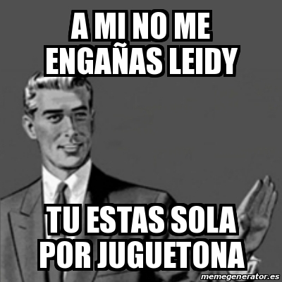 Meme Correction Guy - a mi no me engaÃ±as leidy tu estas sola por ...